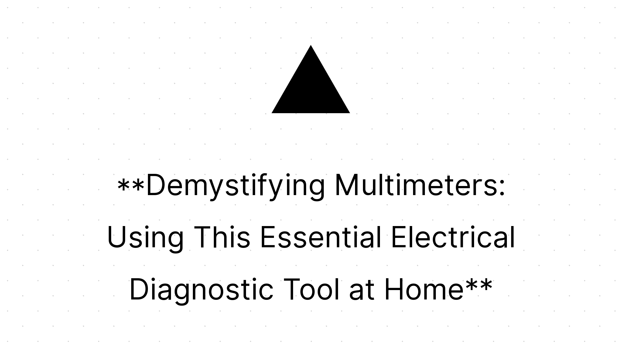 Demystifying Multimeters: Using This Essential Electrical Diagnostic Tool at Home - Home Power Tools